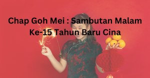 Chap Goh Mei 2025: Sambutan Malam Ke-15 Tahun Baru Cina